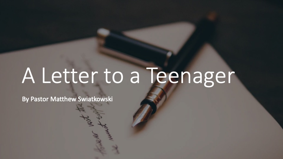 A Letter to a Teenager by Pastor Matthew Swiatkowski