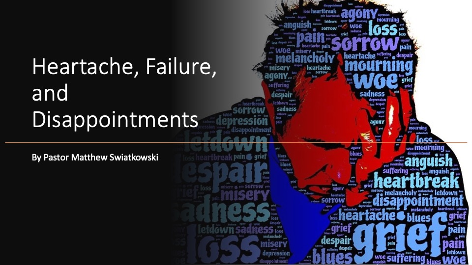 Heartache, Failure, and Disappointments by Pastor Matthew Swiatkowski