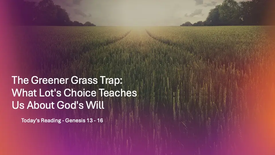The Greener Grass Trap: What Lot’s Choice Teaches Us About God’s Will